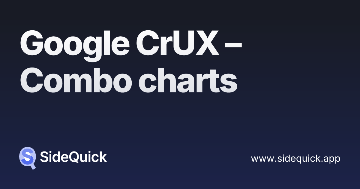 Google CrUX – Combo charts – SideQuick
